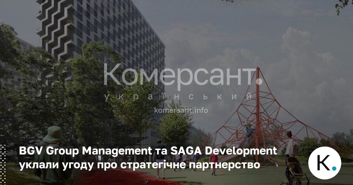 BGV Group Management та SAGA Development уклали угоду про стратегічне партнерство - Комерсант ...