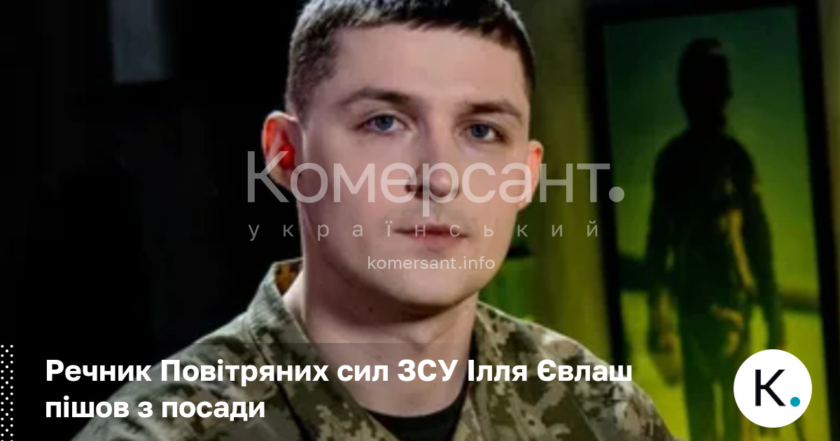 Речник Повітряних сил ЗСУ Ілля Євлаш пішов з посади - Комерсант Український
